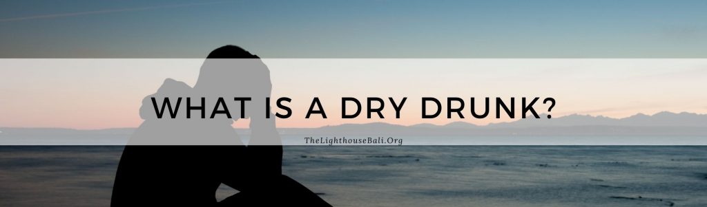 What is Dry Drunk Syndrome | Articles | The Lighthouse Bali